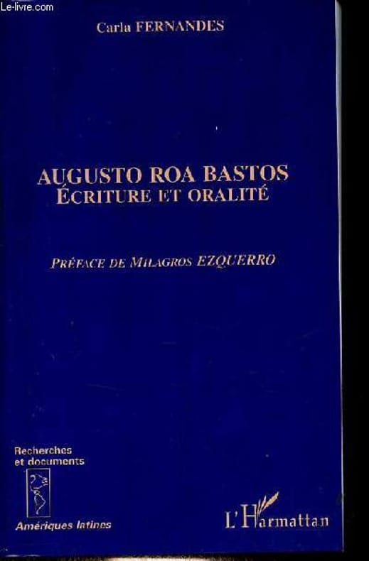 Fernandes Carla - Augusto Roa Bastos écriture et oralité - Collection r ...