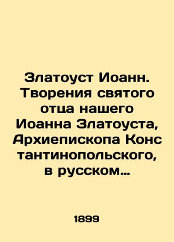 Chrysostom John. Creations of our holy father John Chrysostom, Archbish ...