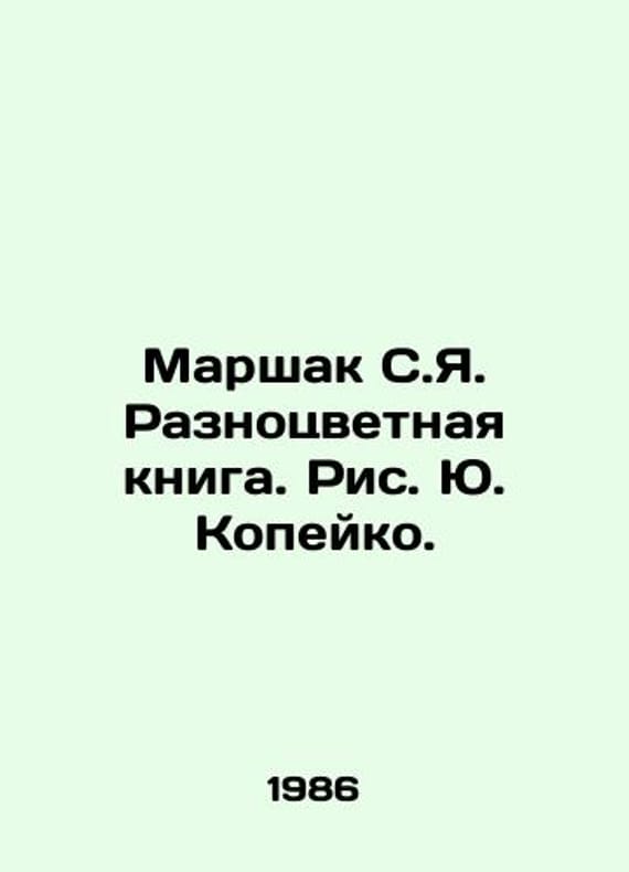 Marshak S.Ya. Multi-color book. Pic. Yu. Kopeiko./Marshak S.Ya. Raznots ...