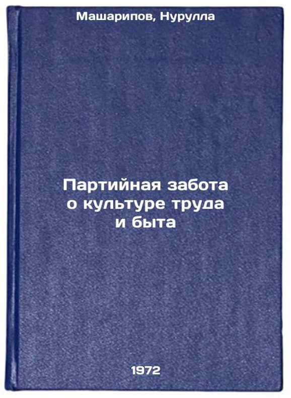 Masharipov, Nurulla - Partiynaya zabota o kulture truda i byta. In Russian